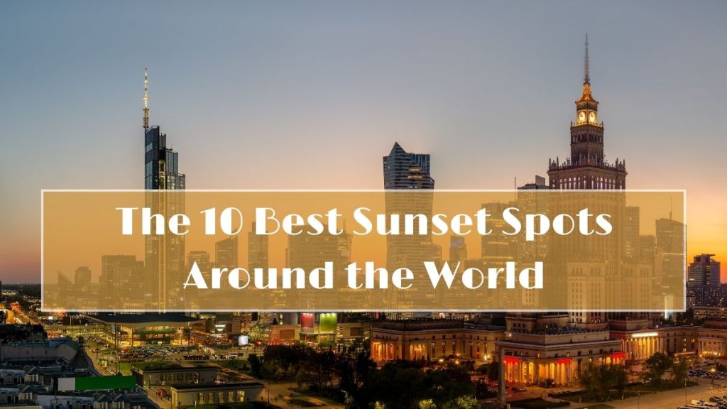 The 10 Best Sunset Spots Around the World in 2025