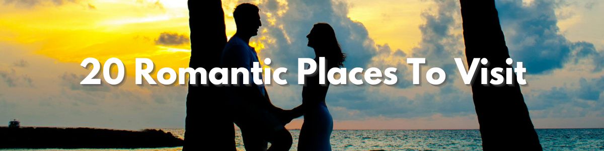 20 Most Romantic Places to Visit in the World 2025
